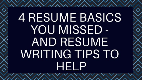 4 Resume Basics You Missed—and Resume Writing Tips to Help