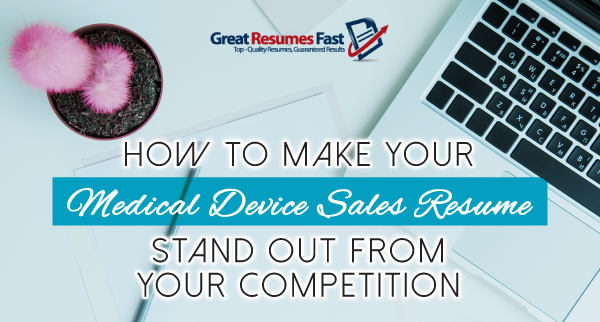 Medical Device Sales Resume Stand Out from Your Competition