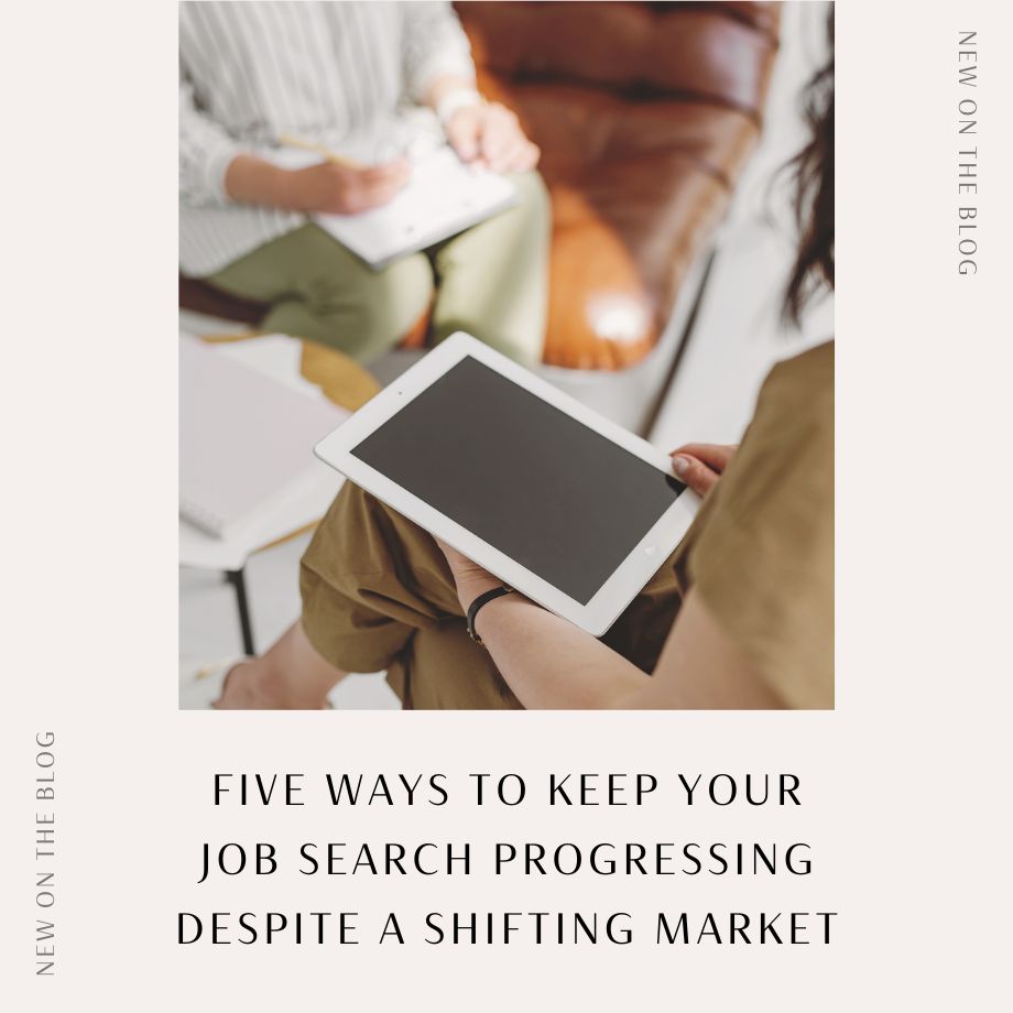 5 Ways to Keep Your Job Search Progressing Despite A Shifting Market
